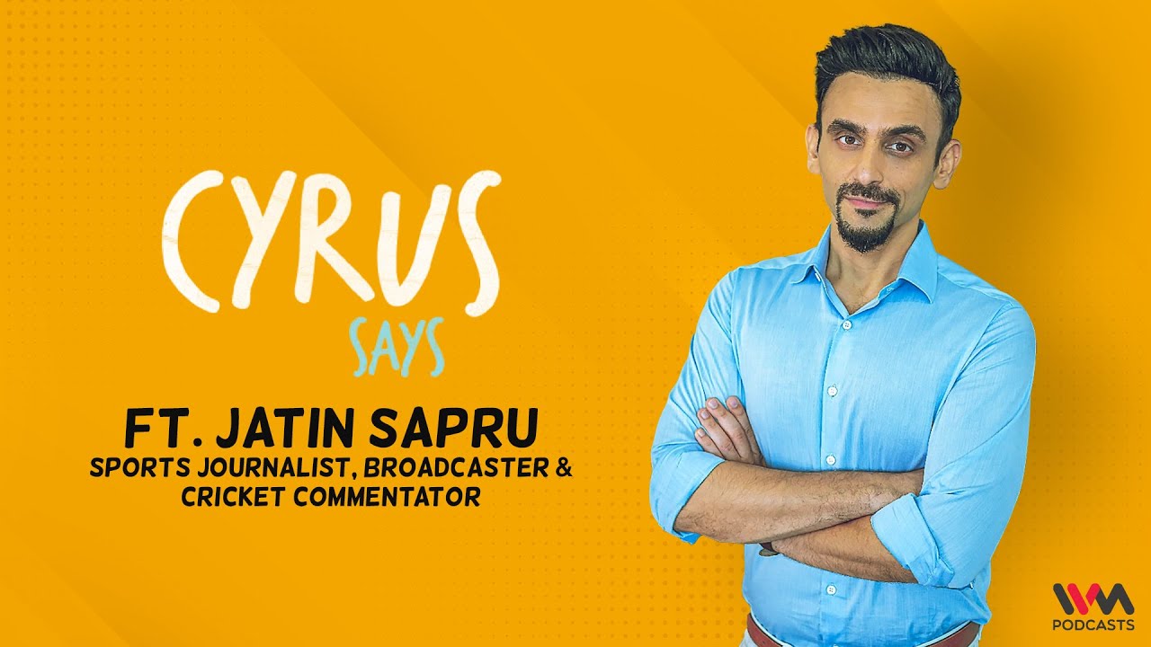 Cyrus Says feat. Jatin Sapru, Sports Journalist, Broadcaster & Cricket ...
