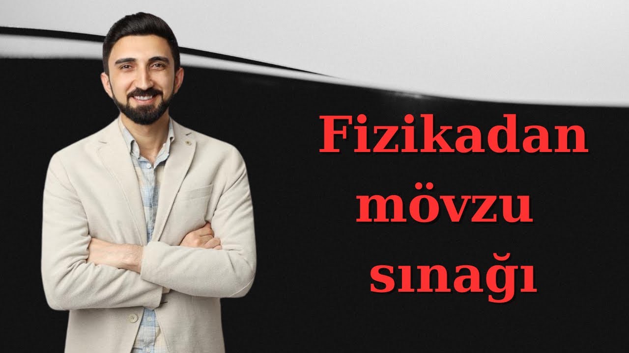 Fizikadan mövzu sınağı. Fizikadan qəbul tipli 33 sual. Güvən sınağı ...