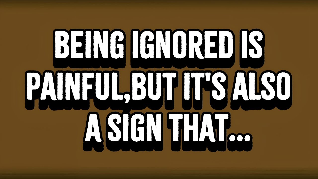 Being ignored is painful but it's also a sign that || Motivational ...