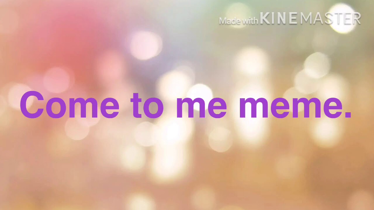 Come to me meme - YouTube