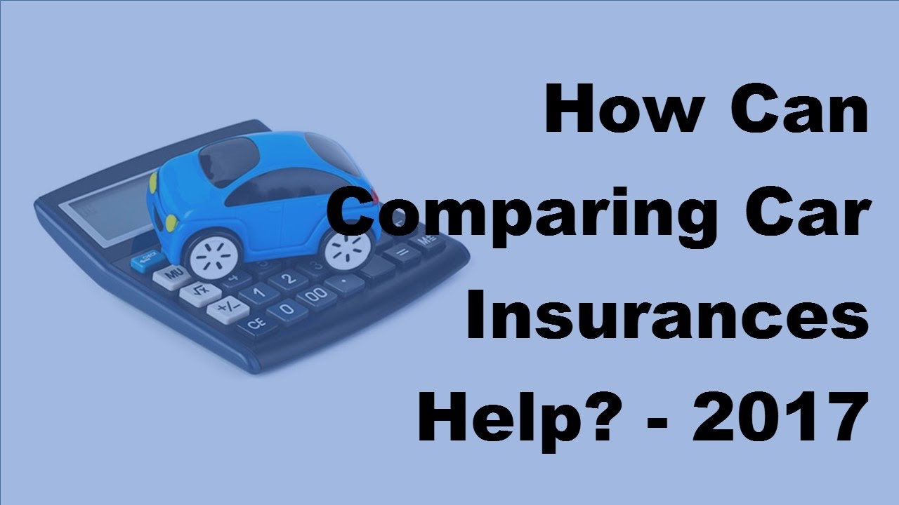 How Can Comparing Car Insurances Help - 2017 Car Insurance Policy - YouTube