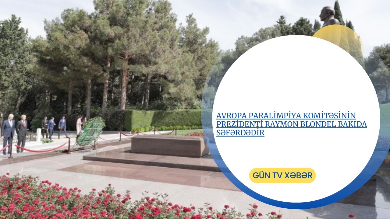 Avropa Paralimpiya Komitəsinin prezidenti Raymon Blondel Bakıda ...