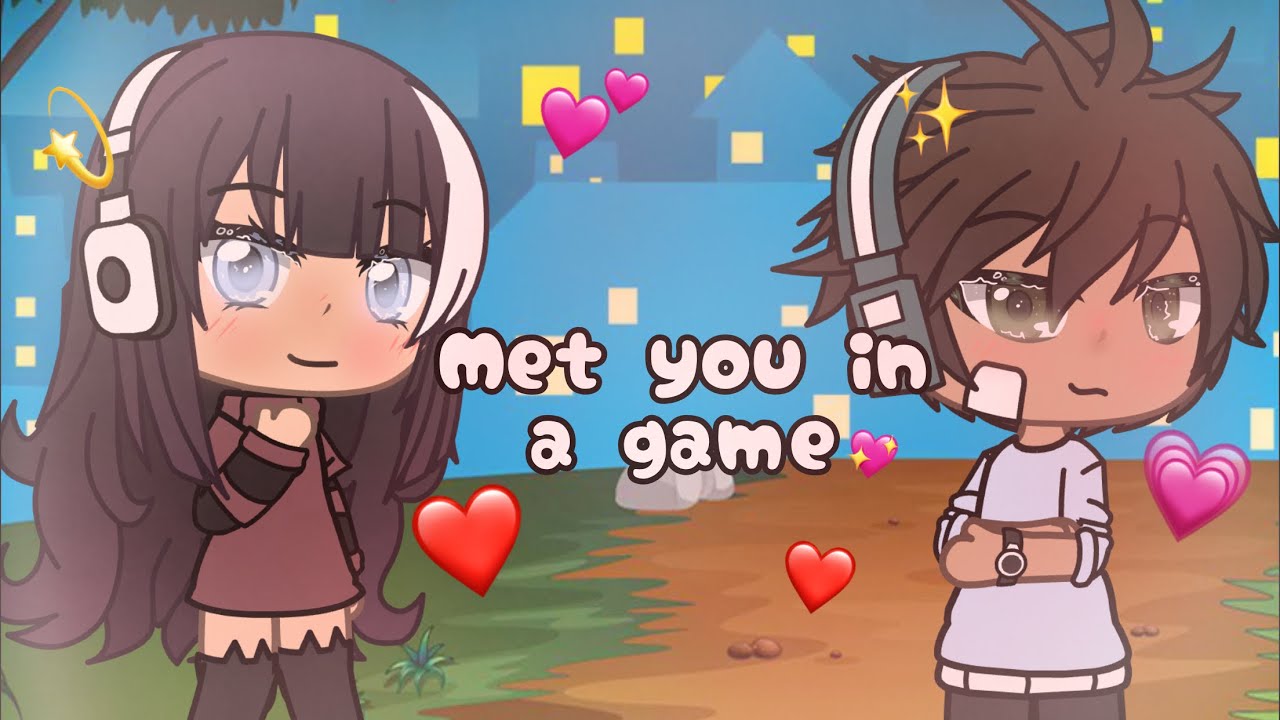 Met you in a game|| GLMM - YouTube