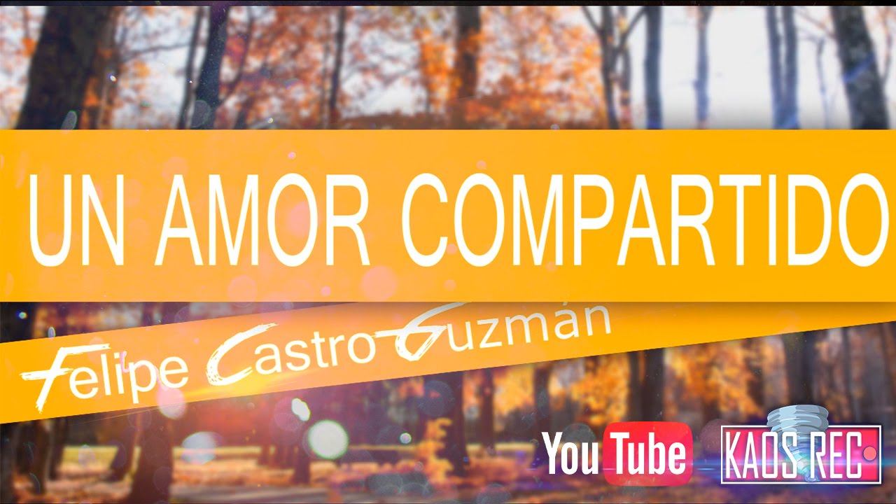 Felipe Castro Guzmán - Un Amor Compartido - YouTube