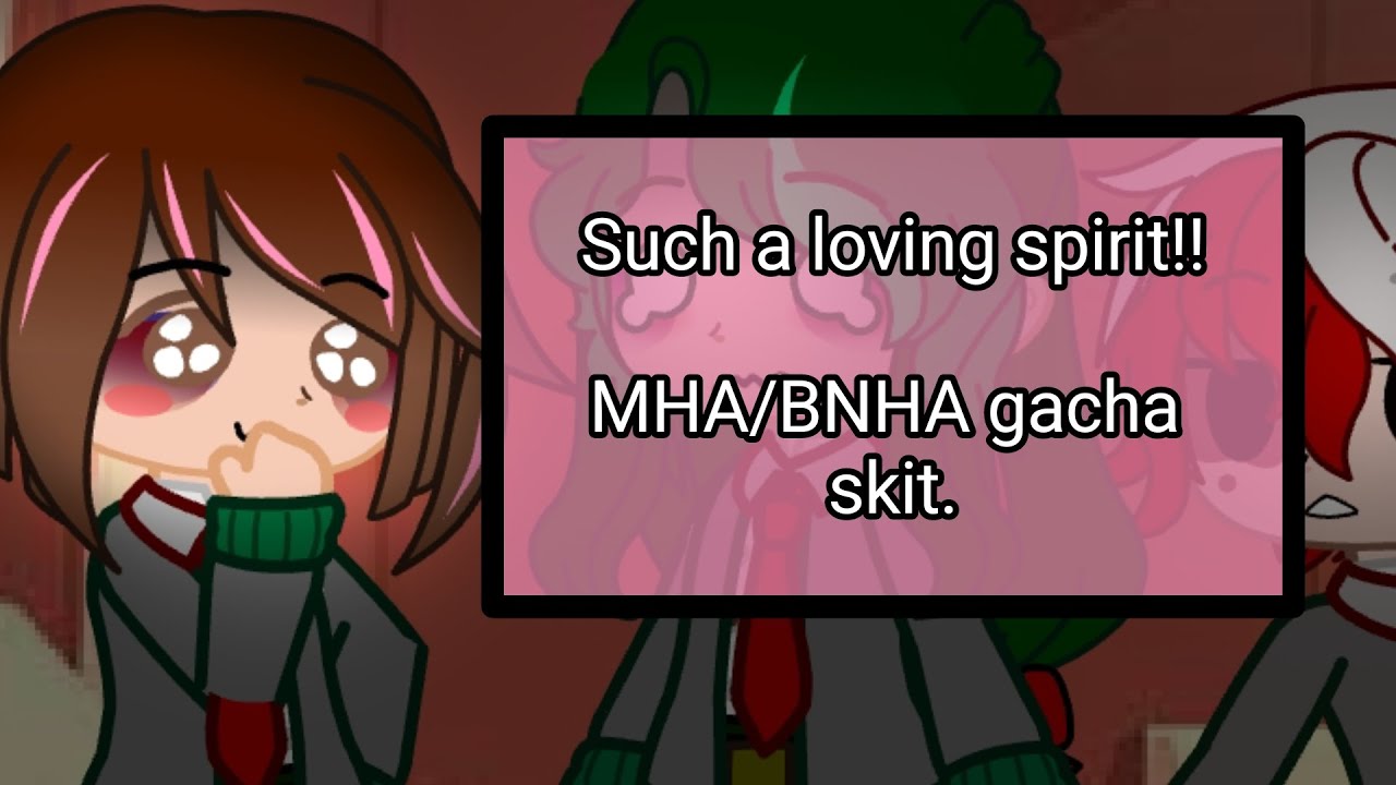 Such a loving spirit!! || MHA/BNHA gacha skit. || Random tales at UA ...