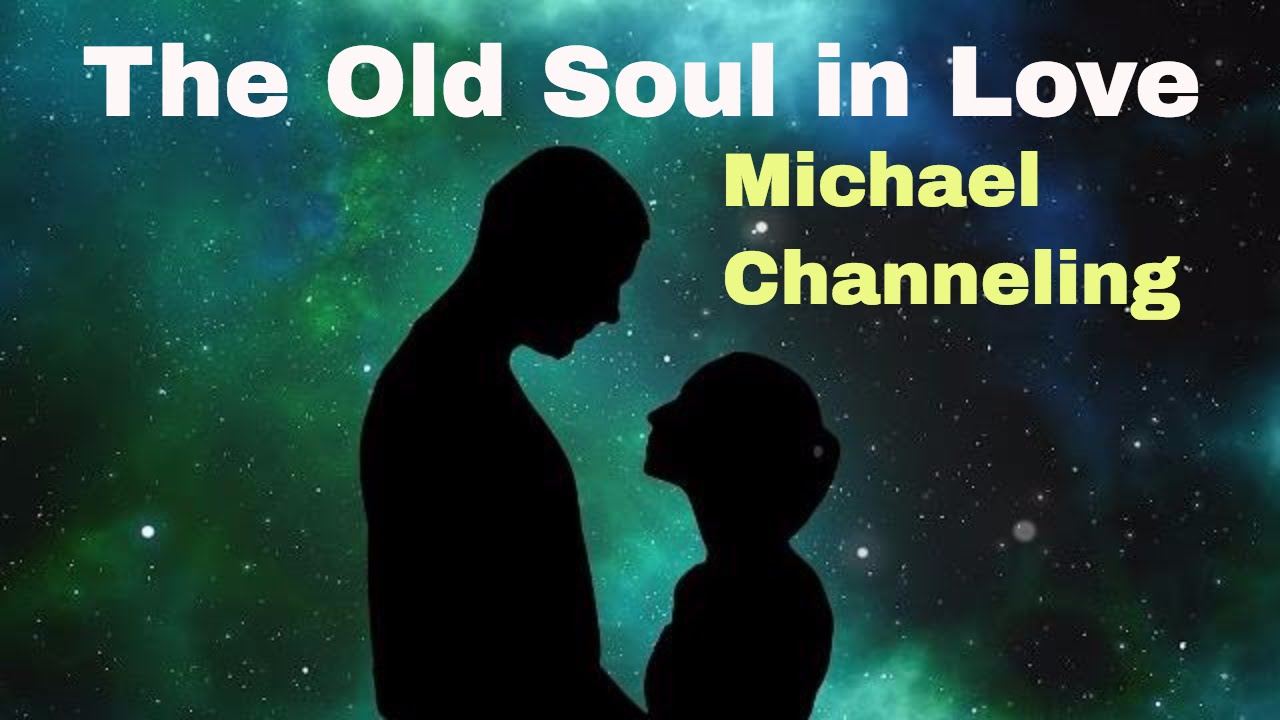 The Old Soul in Love (NEW Channeling) - Michael Teachings - YouTube