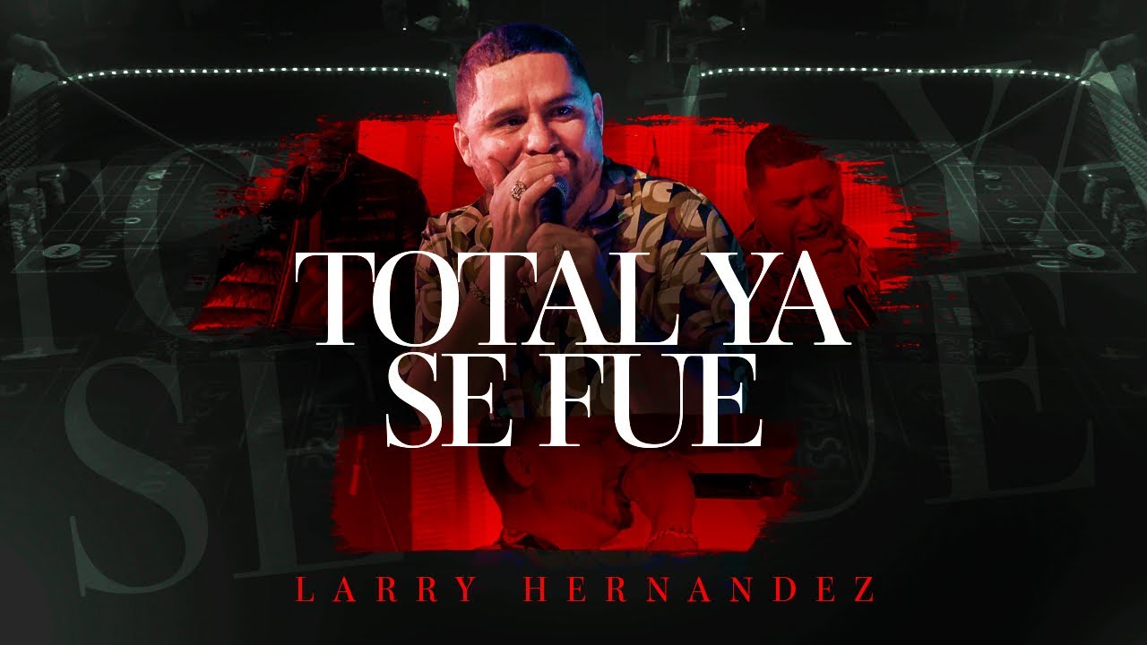 Larry Hernandez - Total Ya Se Fue (En Vivo) - YouTube