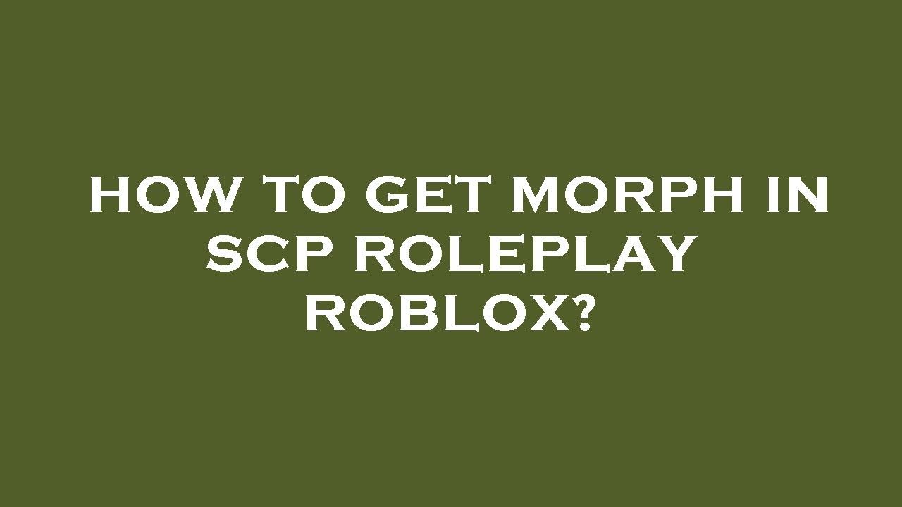 How to get morph in scp roleplay roblox? - YouTube
