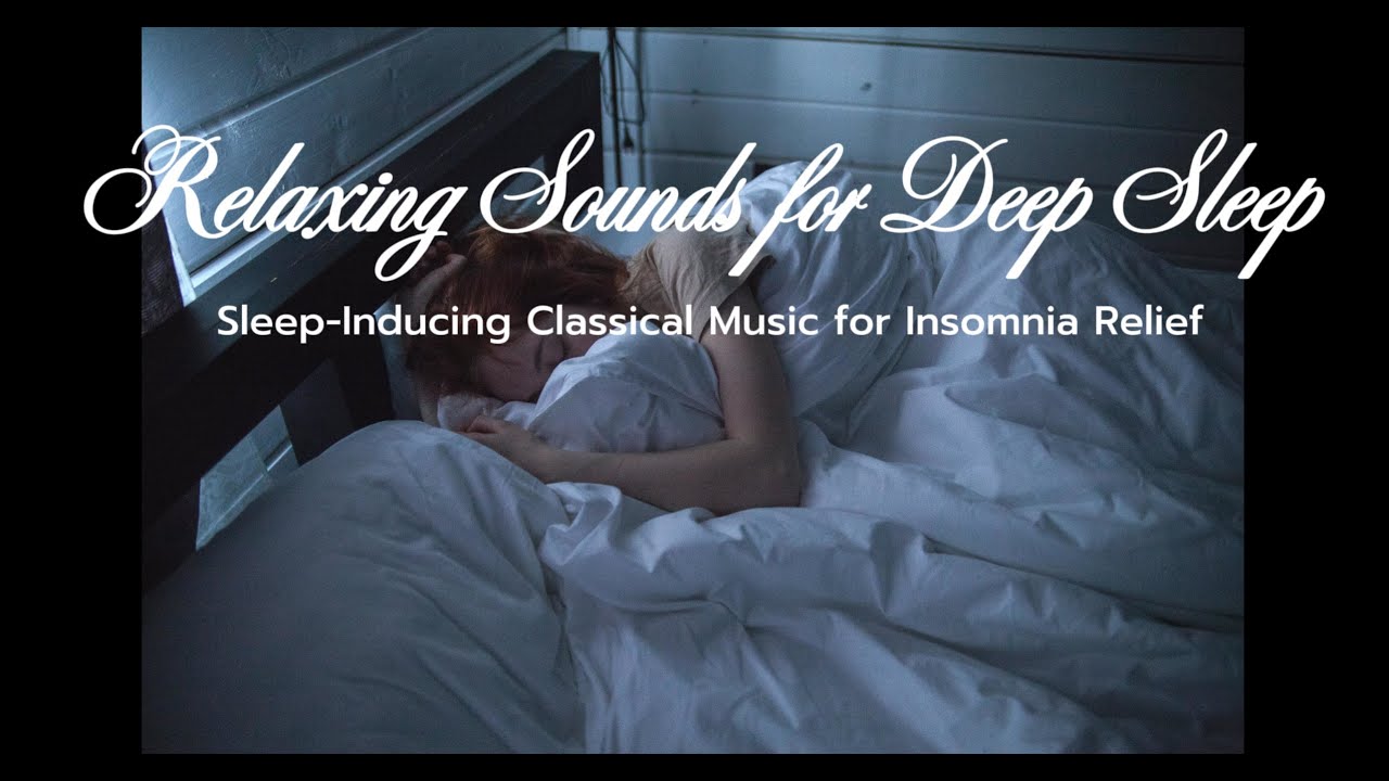 Relaxing Sounds for Deep Sleep😴, Sleep-Inducing Classical Music for ...