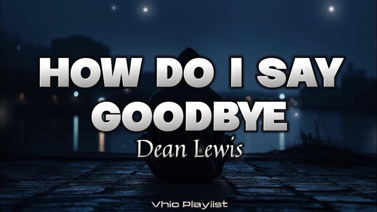 How Do I Say Goodbye - Dean Lewis (Lyrics) - YouTube