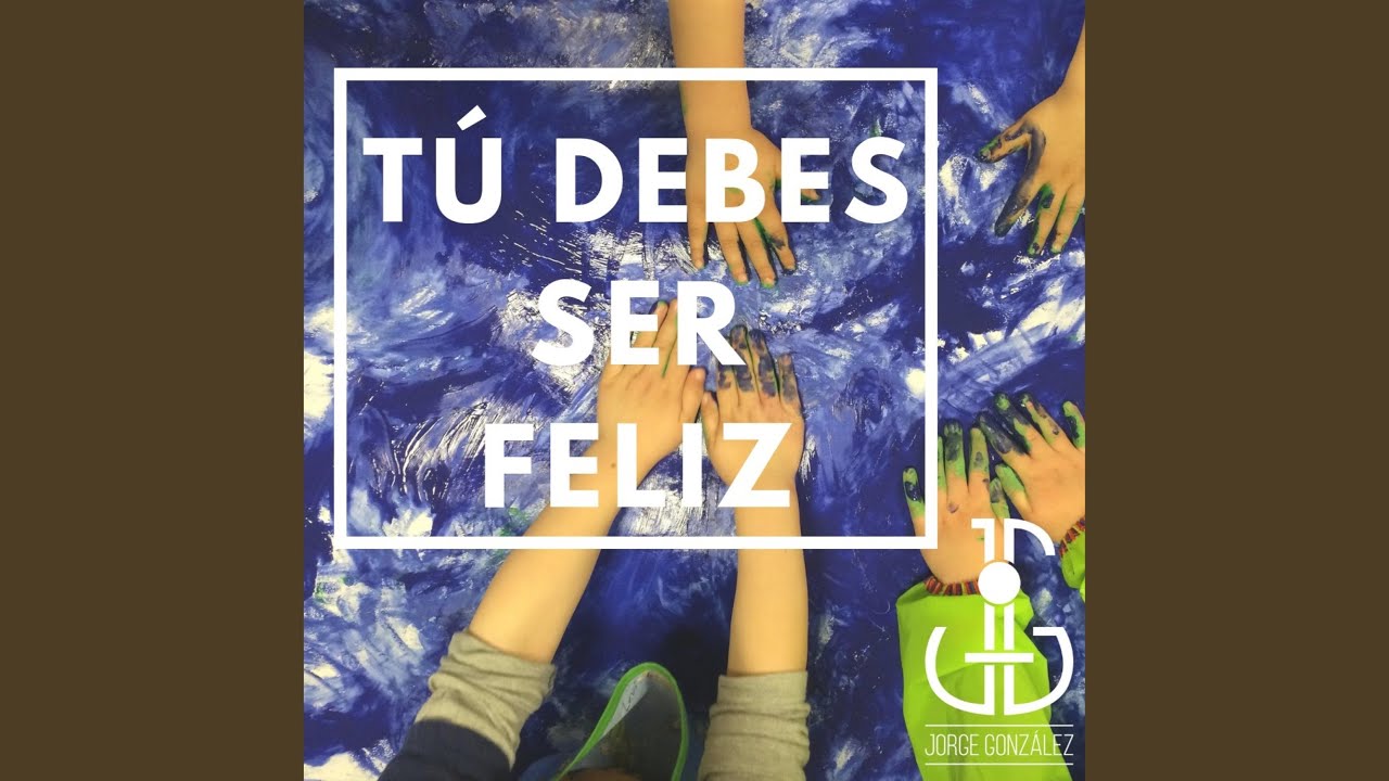 Tú debes ser feliz - YouTube