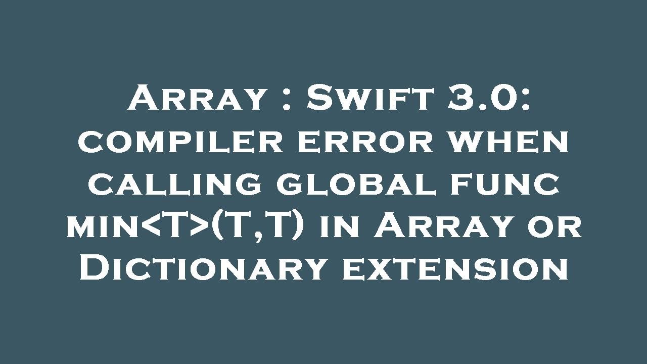 Array Swift 30 Compiler Error When Calling Global Func Min T Tt In Array Or Dictionary 9492