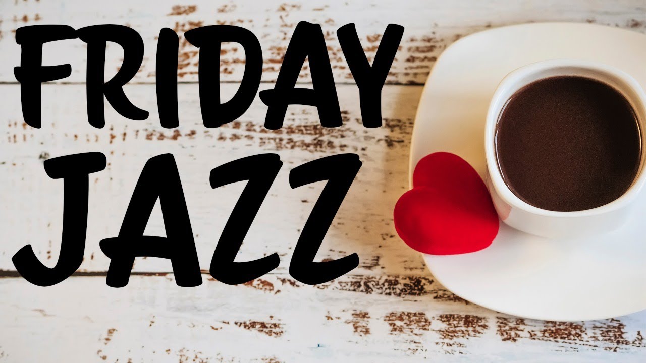 Morning Friday Playlist - Happy JAZZ Music to Finish Your Week on a ...