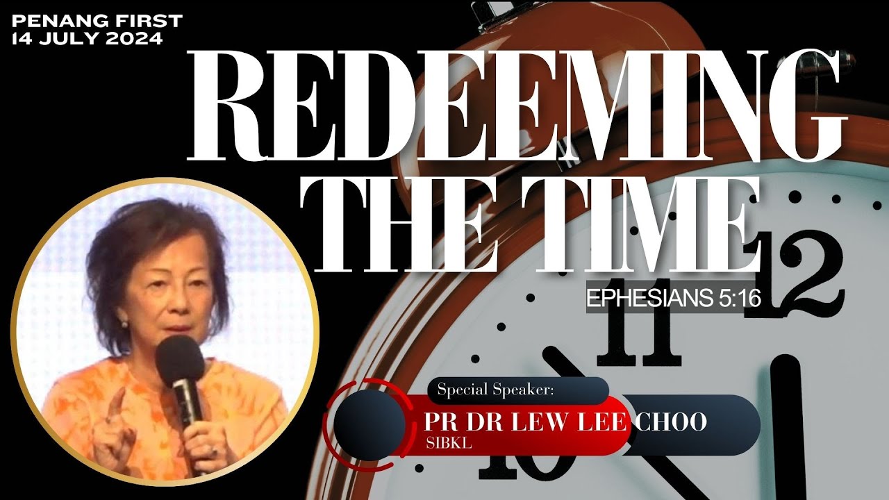 14/07/2024: Eng Pr Dr Lew Lee Choo - Redeeming the Time (Ephesians 5:16 ...