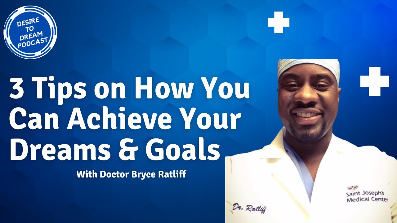 3 Tips on How You Can Achieve Your Dreams & Goals Dr. Bryce Ratliff ...
