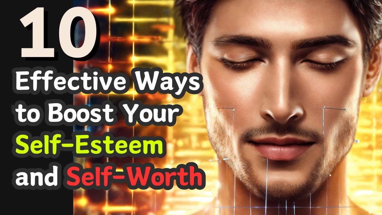10 Effective Ways To Boost Your Self Esteem And Self Worth Youtube
