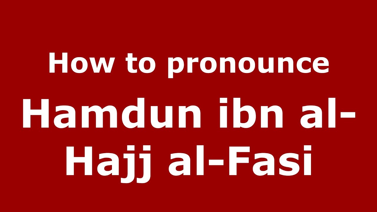 How to pronounce Hamdun ibn al-Hajj al-Fasi (Arabic/Morocco ...