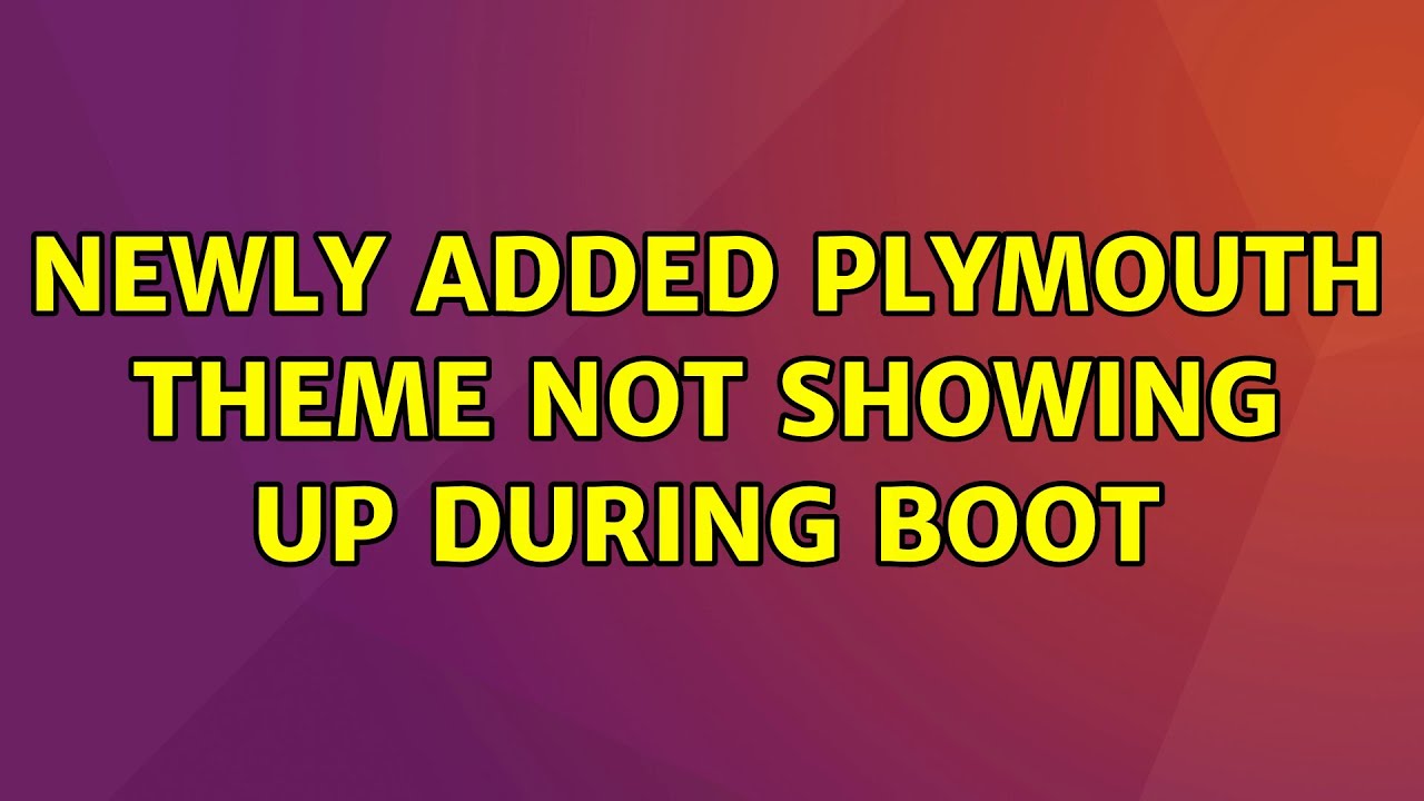 Ubuntu: Newly Added Plymouth Theme Not Showing Up During Boot (2 ...