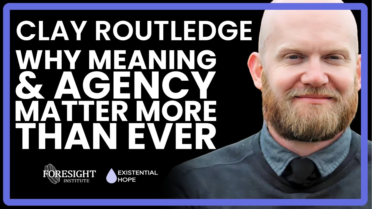 Existential Hope interview with Clay Routledge | Why meaning and agency ...