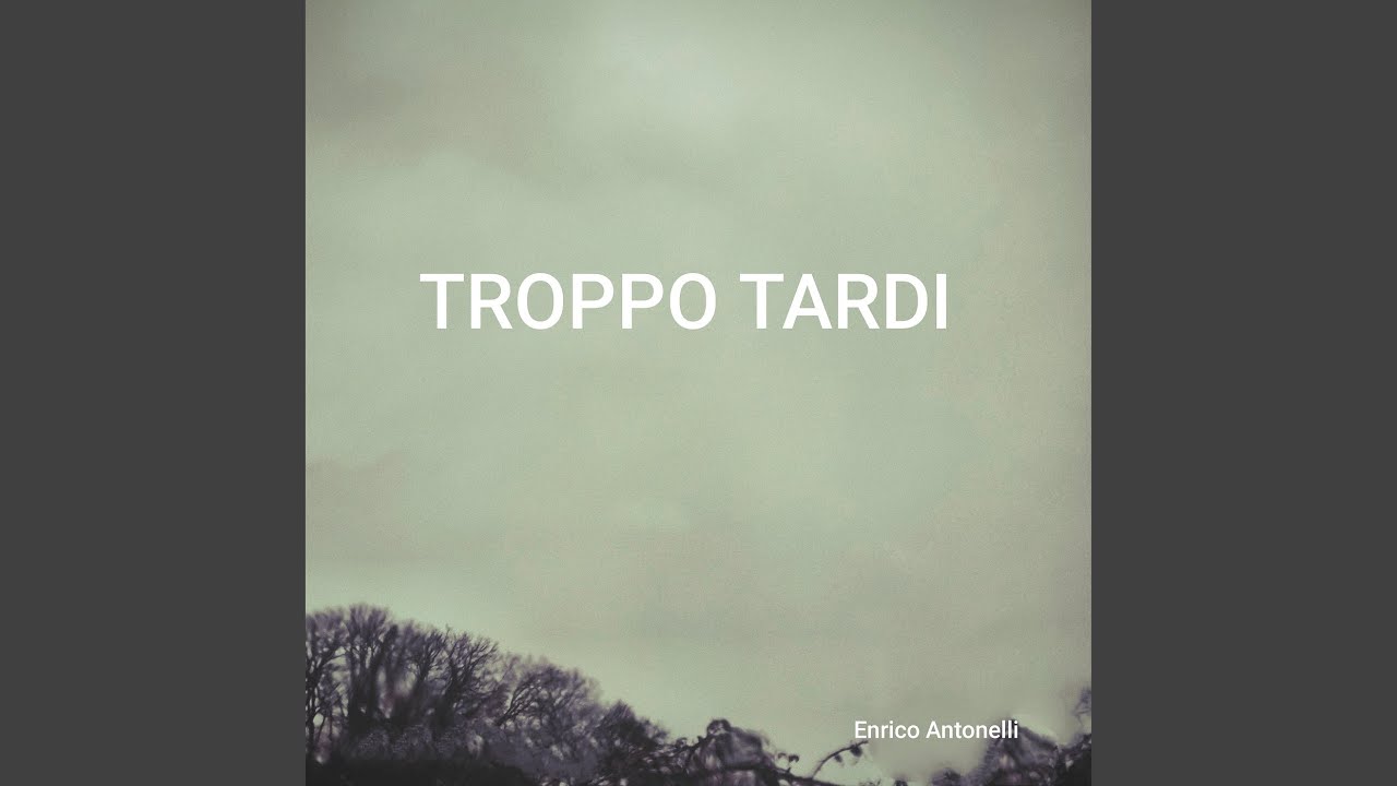 Troppo Tardi - YouTube
