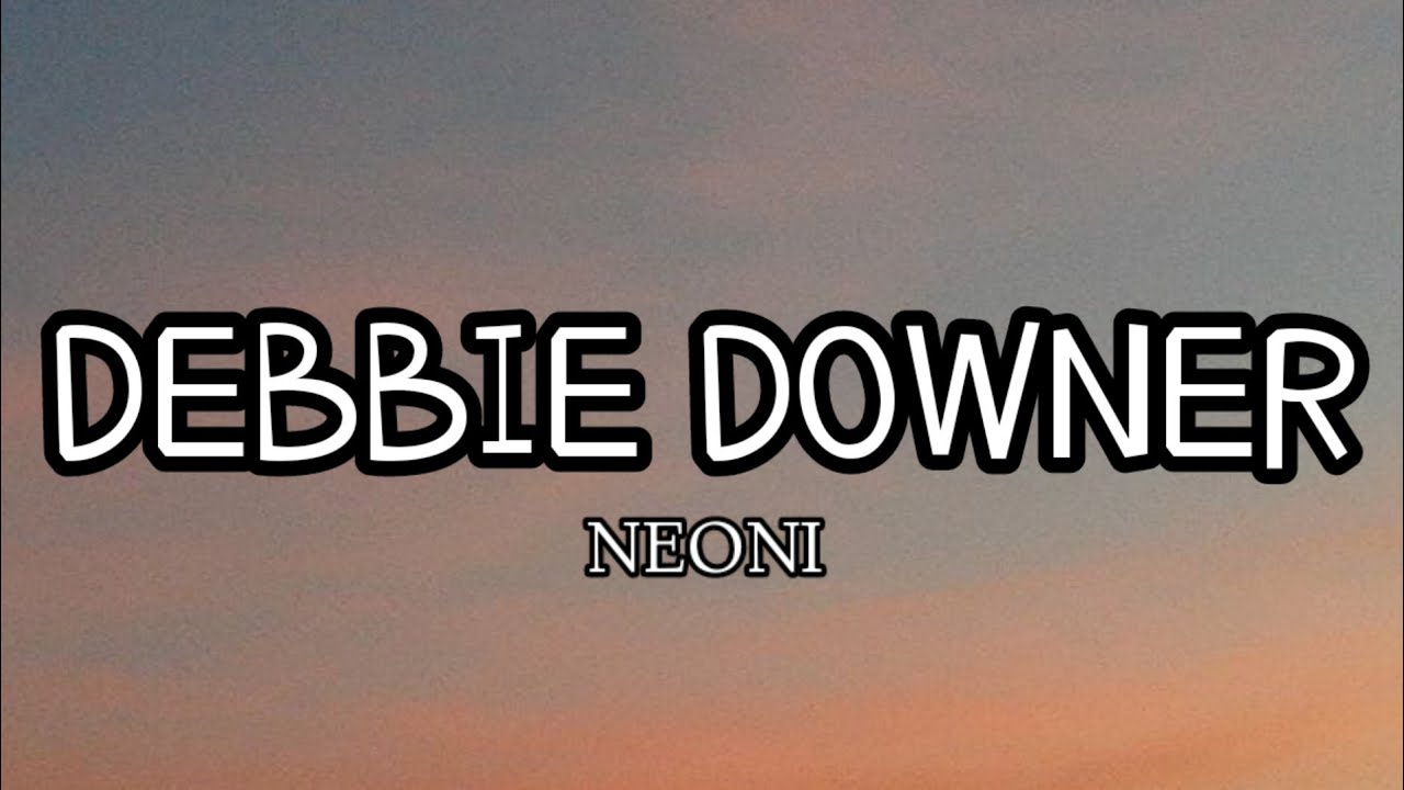 Neoni - Debbie Downer (Lyrics) - YouTube