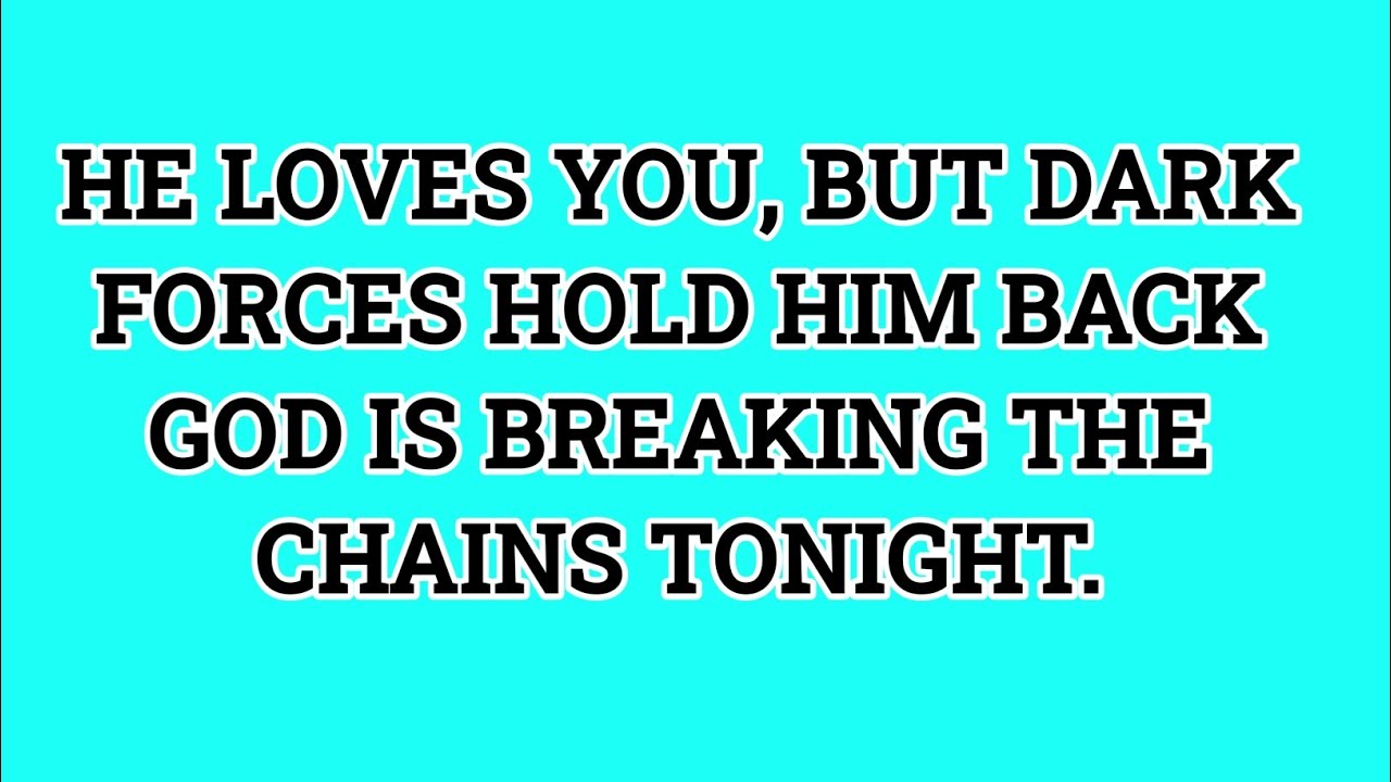📃 HE LOVES YOU, BUT DARK FORCES HOLD HIM BACK GOD IS BREAKING THE ...