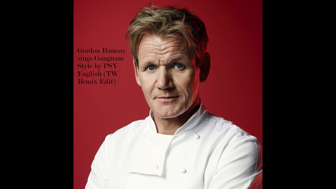 Gordon Ramsay sings Gangnam Style by PSY - English (TW Remix Edit ...
