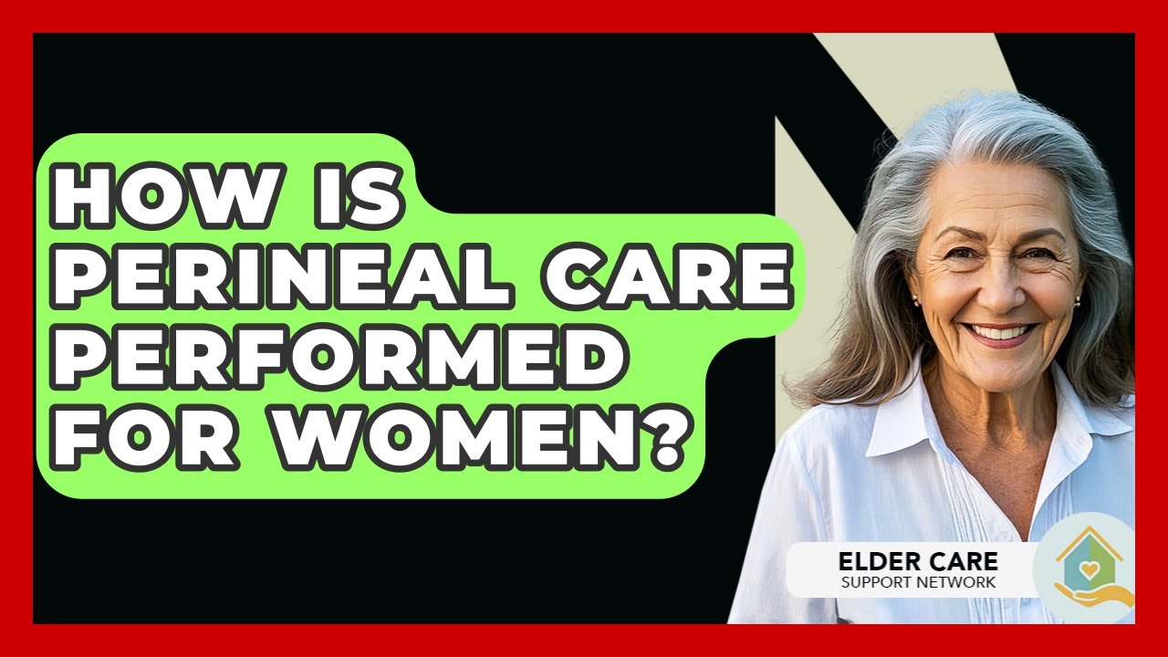How Is Perineal Care Performed For Women? - Elder Care Support Network ...