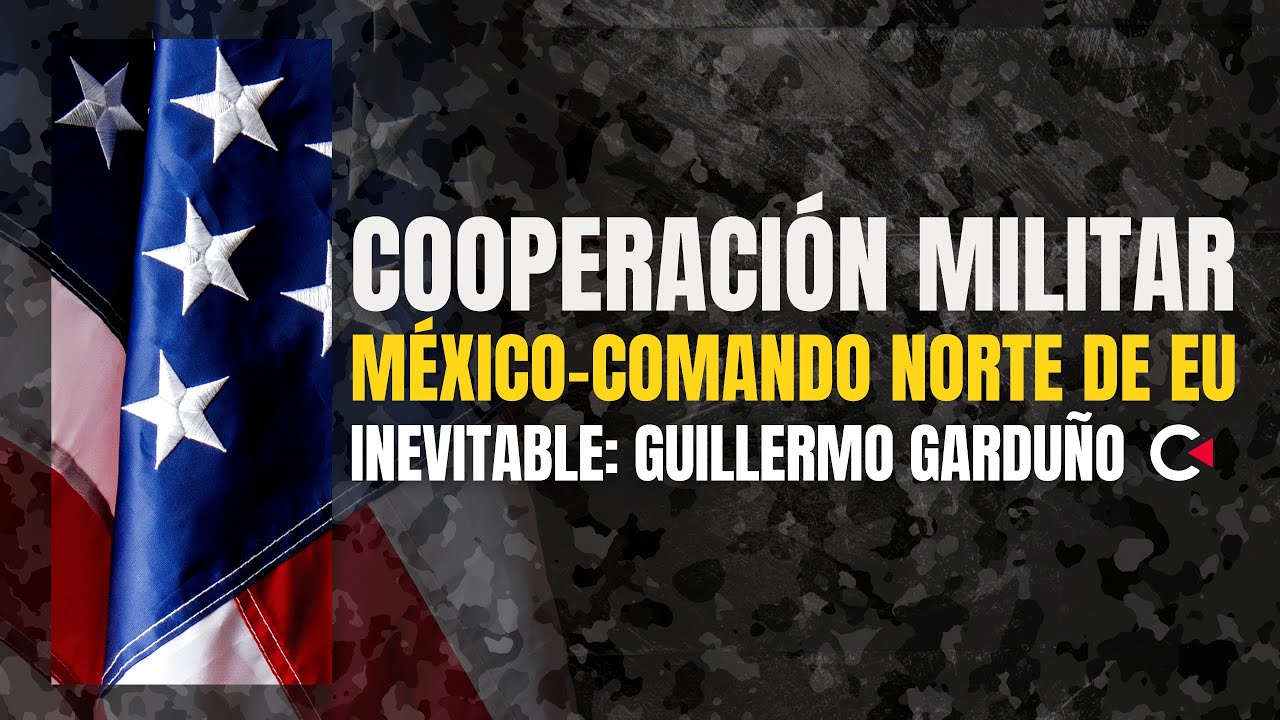 Cooperación militar México-Comando Norte de EU, inevitable: Guillermo ...