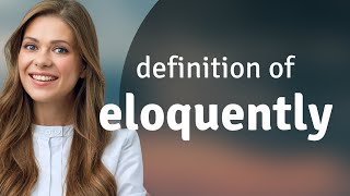 Eloquently — ELOQUENTLY meaning