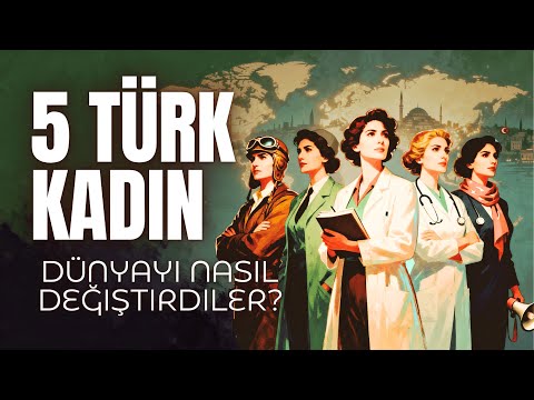Dünyayı Değiştiren Ama Adını Bilmediğiniz 5 Türk Kadını! (İnanılmaz Hikayeler)