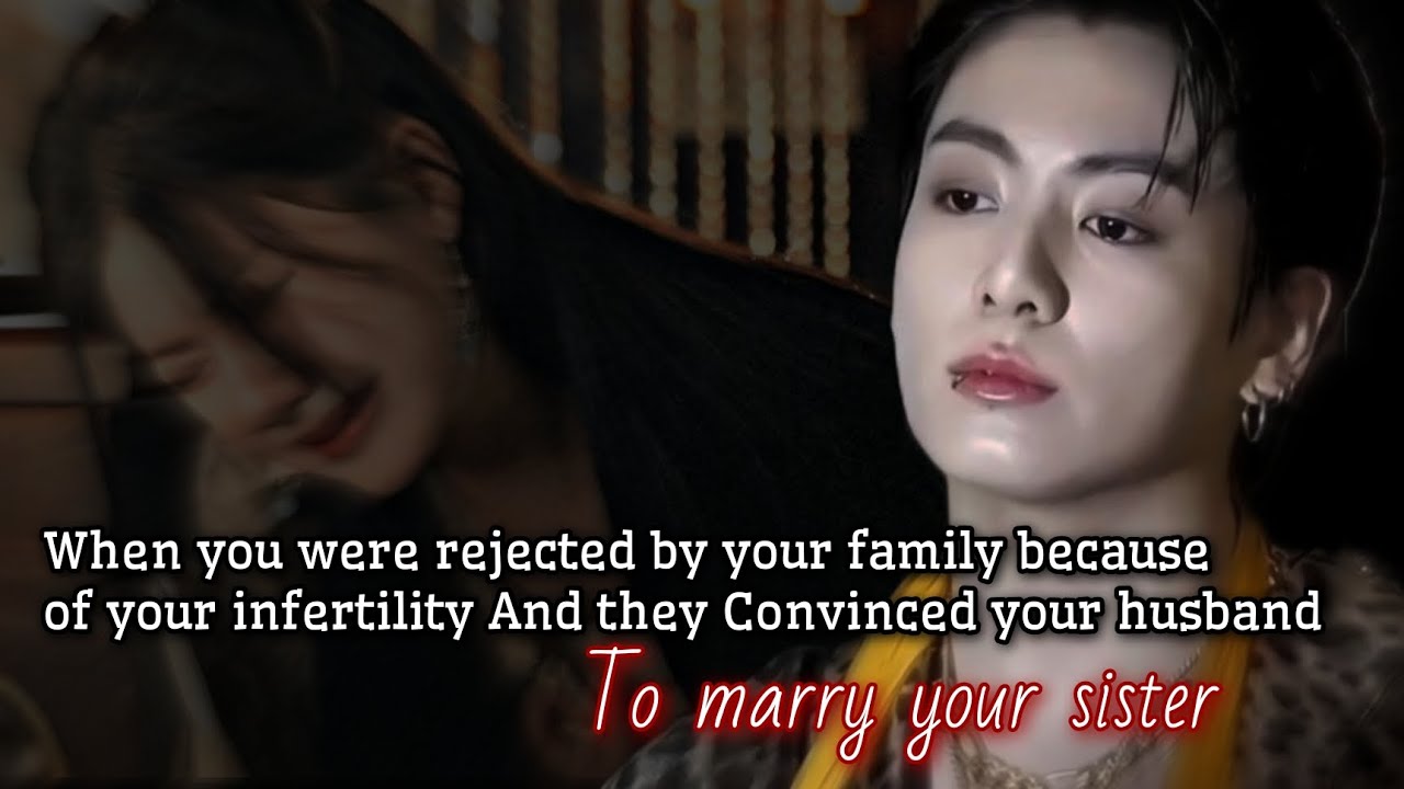 When you were rejected by your family because of your infertility and ...