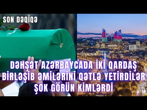 DƏHŞƏT Azərbaycanda İki qardaş birləşib əmilərini QƏTLƏ YETİRDİLƏR ŞOK GÖRÜN KİMLƏRDİ