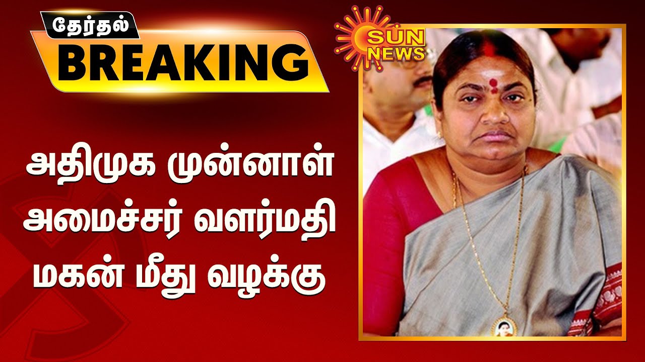 #BREAKING | அதிமுக முன்னாள் அமைச்சர் வளர்மதி மகன் மீது வழக்கு | Ex ...