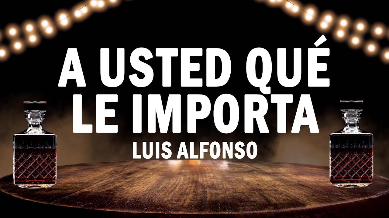 A Usted Qué Le Importa - Luis Alfonso | (LETRA) - YouTube
