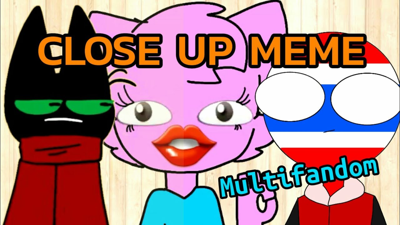 Close Up Meme || Multifandom || Big Collab - YouTube