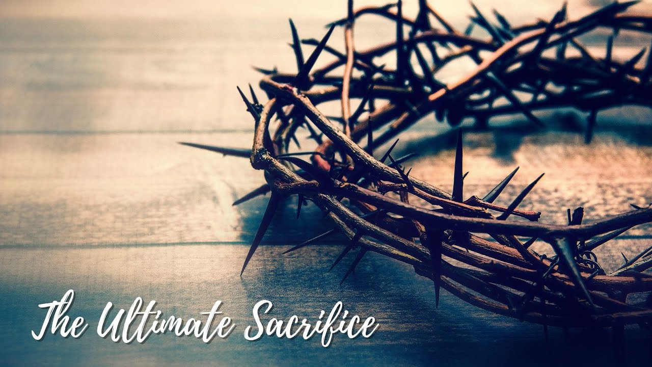 Jesus - The Ultimate Sacrifice - YouTube