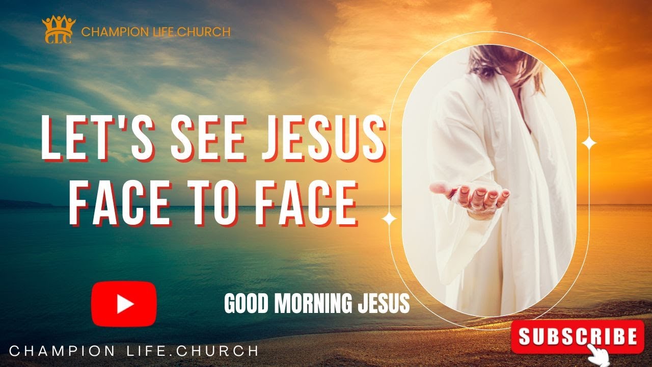 Let's See Jesus FACE TO FACE // GOOD MORNING JESUS @Champion Life ...