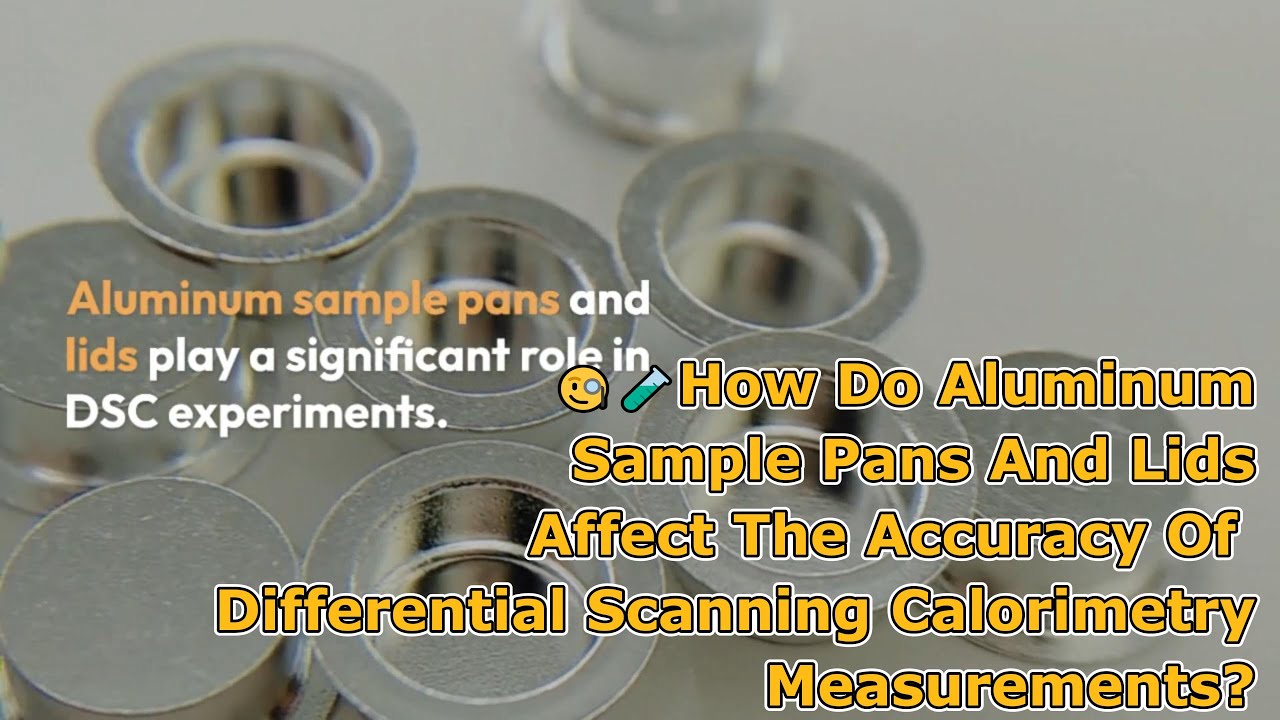 🧐How Do Aluminum Sample Pans & Lids Affect The Accuracy Of DSC Analysis ...