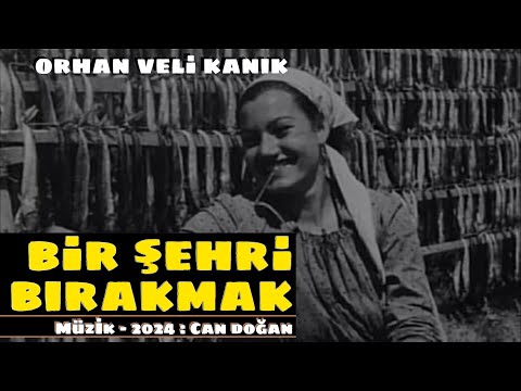 BİR ŞEHRİ BIRAKMAK  -  ORHAN VELİ KANIK - MÜZİK : CAN DOĞAN - 2024