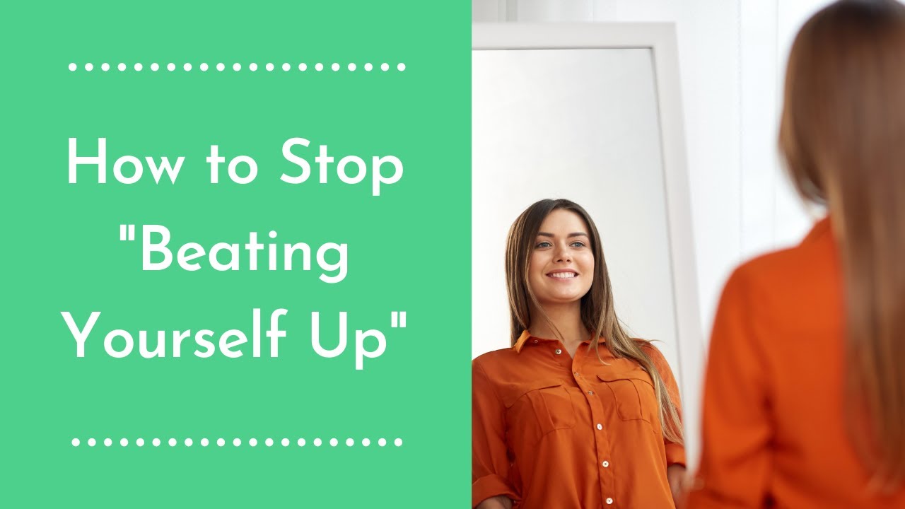 How To Stop "Beating Yourself Up" - YouTube