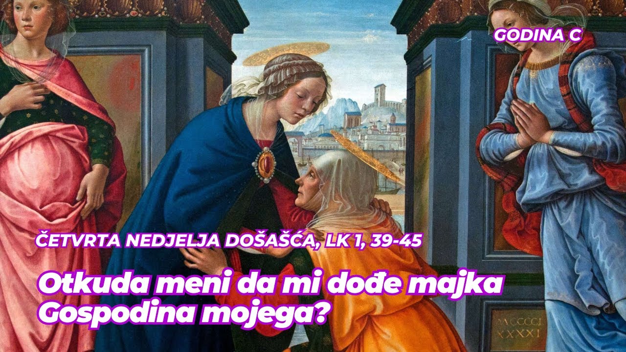 4. nedjelja došašća, godina C, Lk 1, 39-45 - Otkuda meni da mi dođe ...