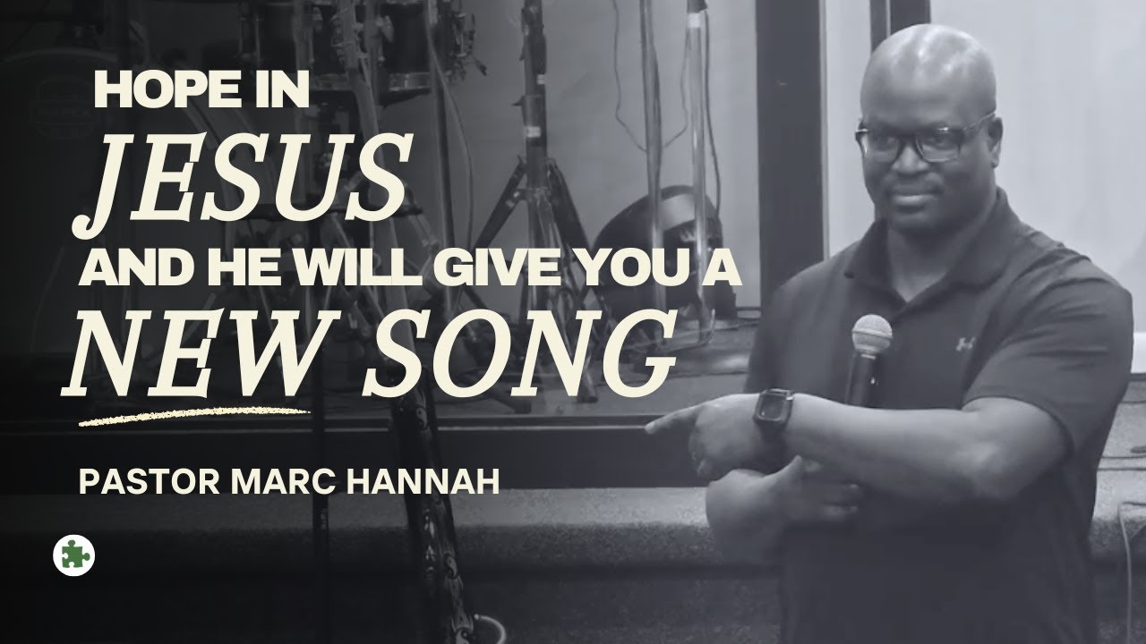 Hope in Jesus and He Will Give You a New Song | Pastor Marc Hannah ...