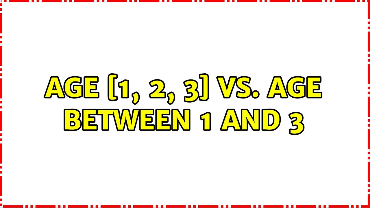 AGE [1, 2, 3] vs. AGE BETWEEN 1 AND 3 (5 Solutions!!) - YouTube