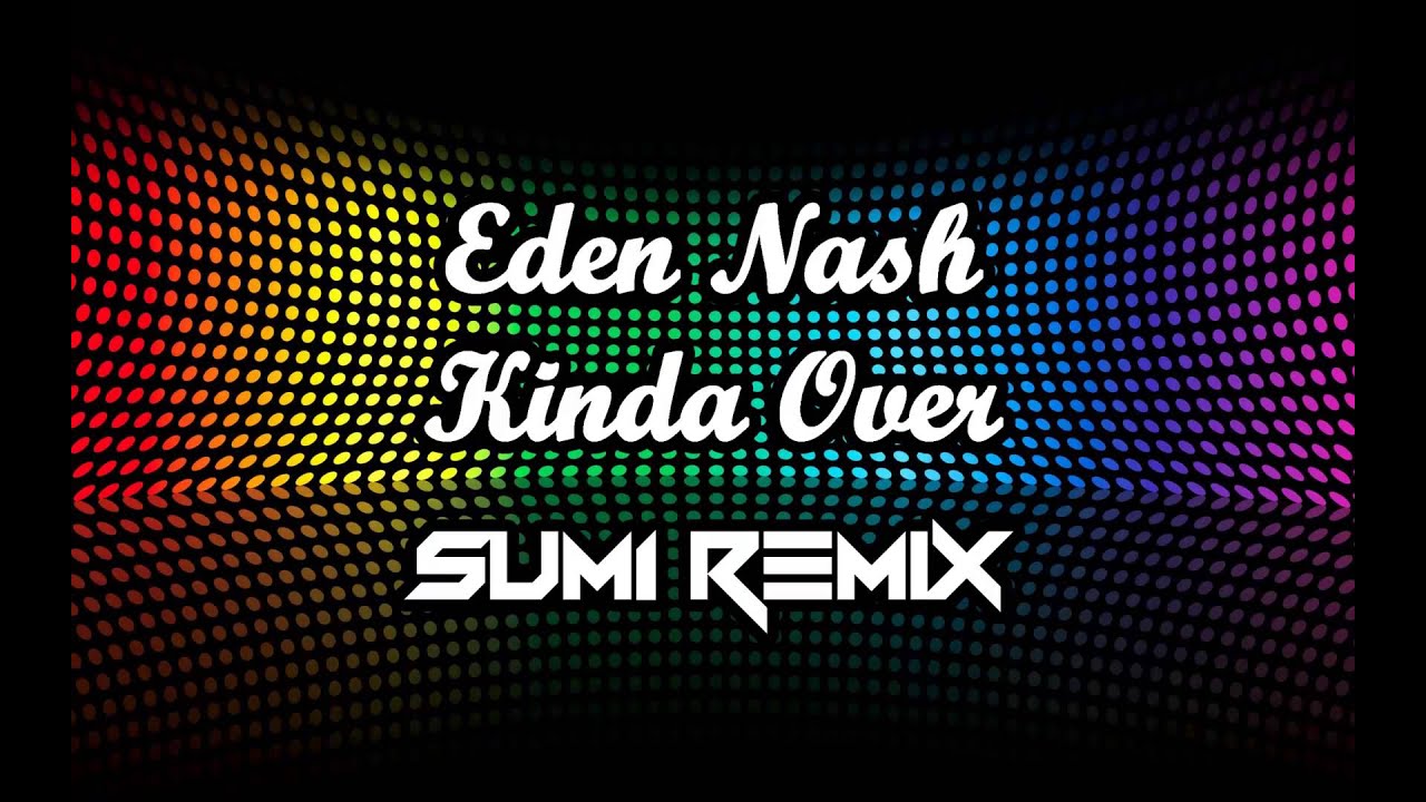 Eden Nash - Kinda Over (SUM1 Remix) - YouTube