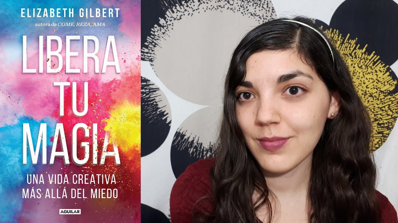 Reseña "Libera tu magia"/"Big Magic" de Elizabeth Gilbert |Creatividad ...