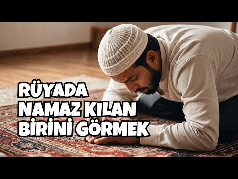 Rüyada Namaz Kılan Birini Görmek Ne Anlama Geliyor? - Rüya ve İstihare Yorumları