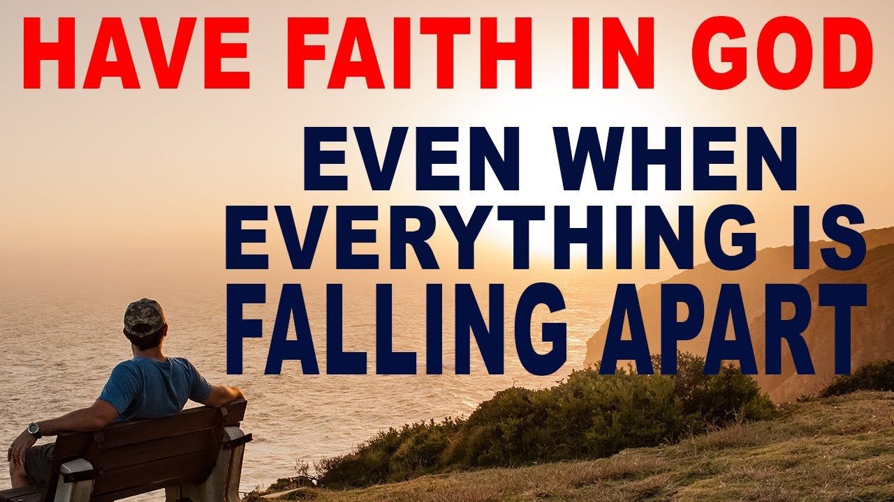 Have Faith in God Even When Everything Around You is Falling Apart ...