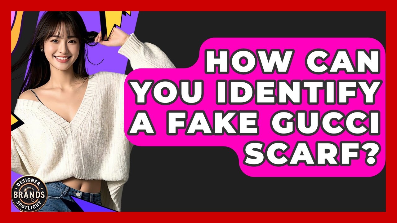 How Can You Identify A Fake Gucci Scarf? - Designer Brands Spotlight ...
