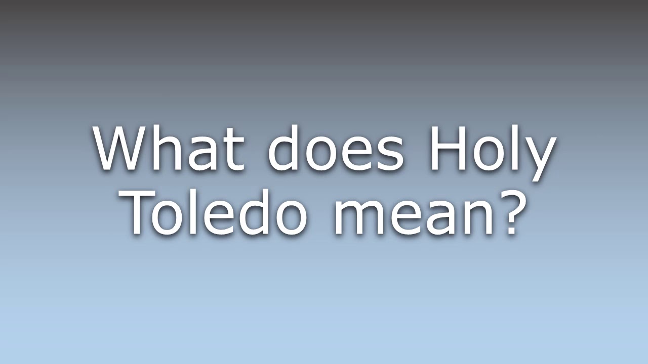 What Does Holy Toledo Mean YouTube what-does-holy-toledo-mean-youtube